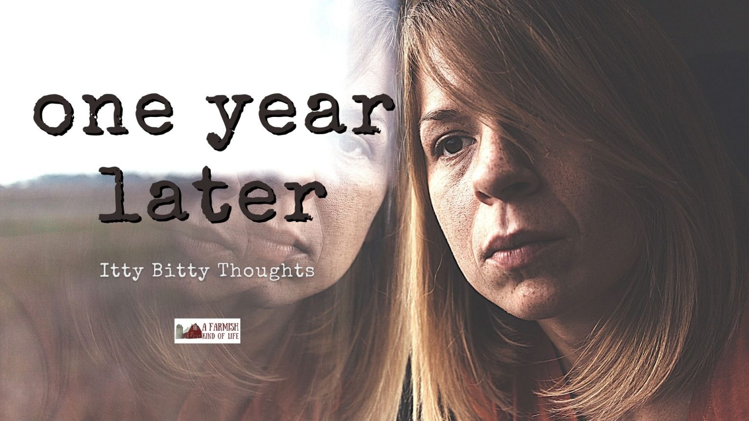 one year later (itty bitty thoughts) - A Farmish Kind of Life